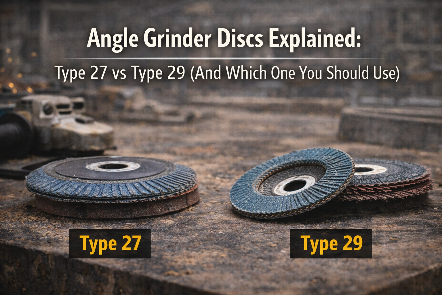 Angle Grinder Discs Explained: Type 27 vs Type 29 (And Which One You ...